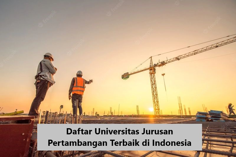 Daftar Universitas Jurusan Pertambangan Terbaik di Indonesia Daftar Universitas Jurusan Pertambangan Terbaik di Indonesia